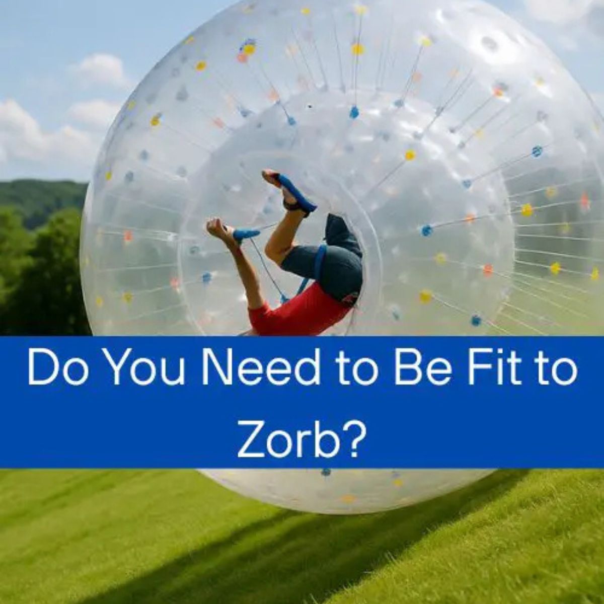 Do You Need to Be Fit to Zorb? - Cool Web Fun